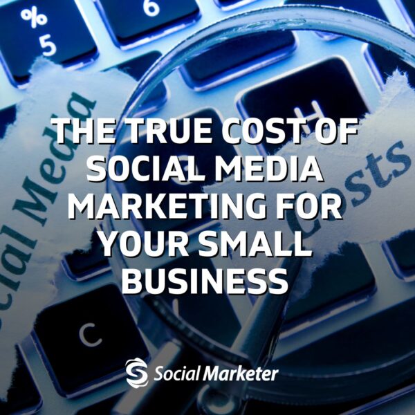 The True Cost of Social Media Marketing for Your Small Business